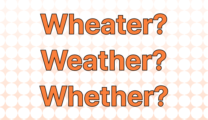 Wheater, Weather, or Whether: Which Is Correct?