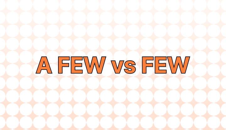 A few vs. Few: What’s the Difference?