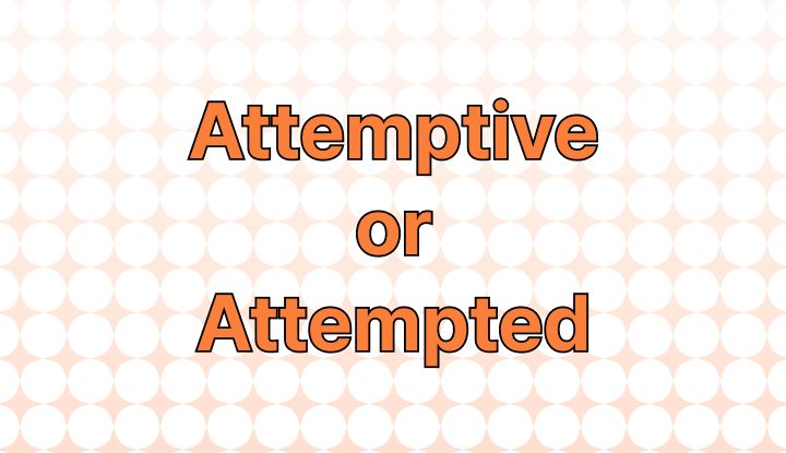 Attemptive or Attempted: Which Is Correct?