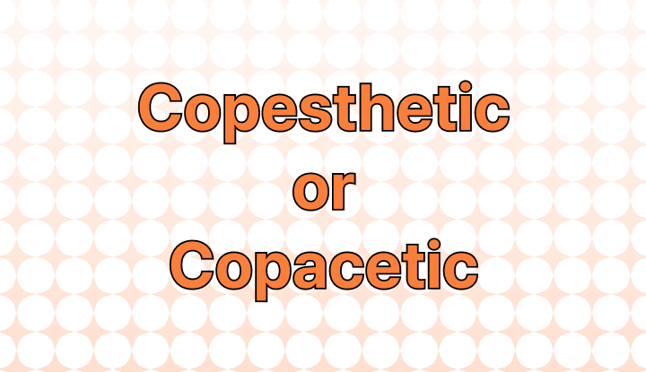 Copesthetic or Copacetic: Which Is Correct?
