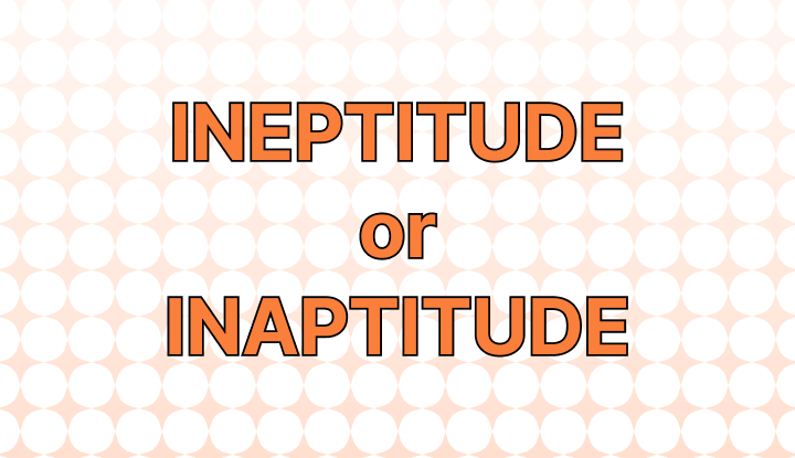 Ineptitude vs. Inaptitude: Which Is Correct?