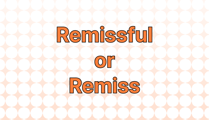 Remissful or Remiss: Which Is Correct?