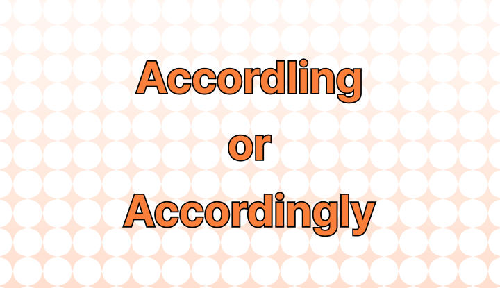 Accordling or Accordingly: Which Is Correct?