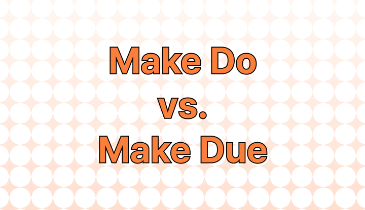 Make Do vs. Make Due: Which Is Correct?