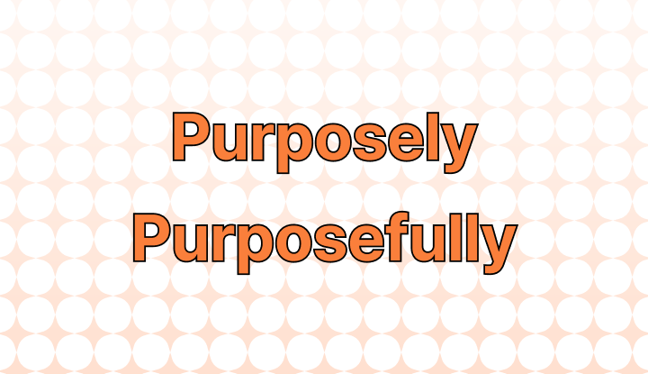 Purposely vs. Purposefully