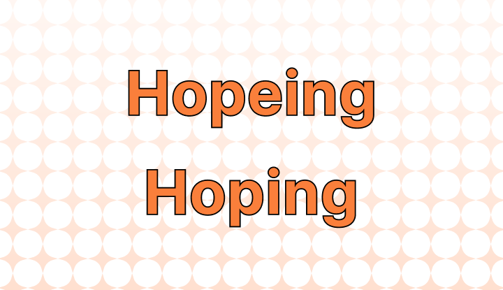 Hopeing or Hoping: Which Is Correct?