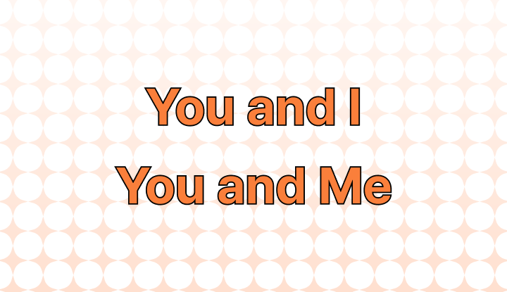 You and I vs. You and Me: A Guide to Proper Pronoun Use