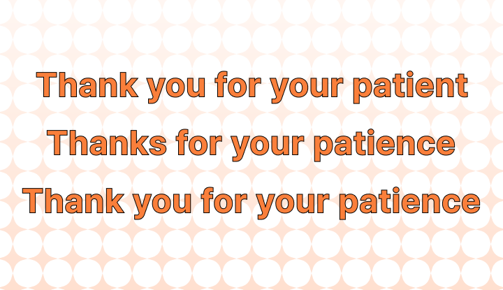 Thank You for Your Patient vs. Thanks for Your Patience vs. Thank you ...