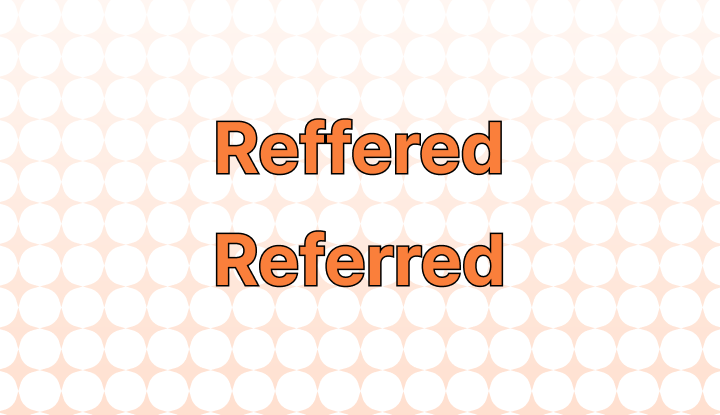 Reffered vs Referred: Which is Correct