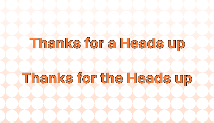 Thanks for a Heads up or Thanks for the Heads up: Which is Correct?