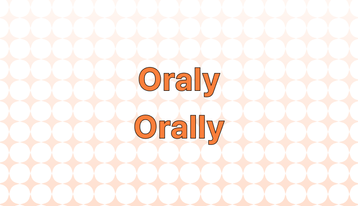 Oraly or Orally: Which is Correct?