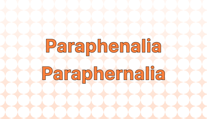 Paraphenalia or Paraphernalia: Which is Correct?