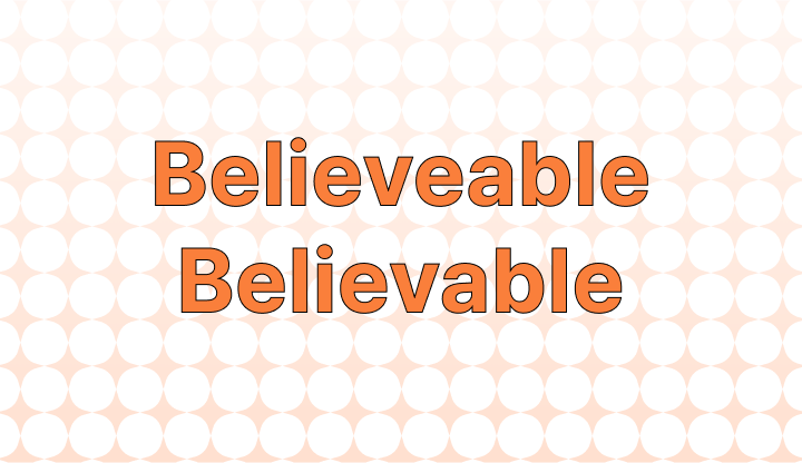 Believeable vs. Believable: Which is the Correct Spelling?