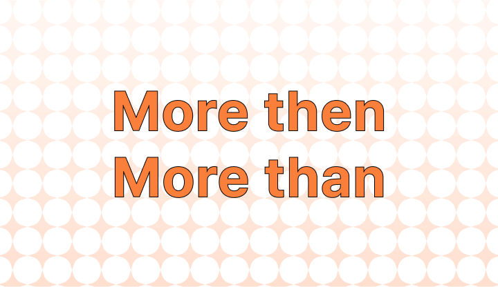 How to Use the Phrase "More Then" vs. "More Than"