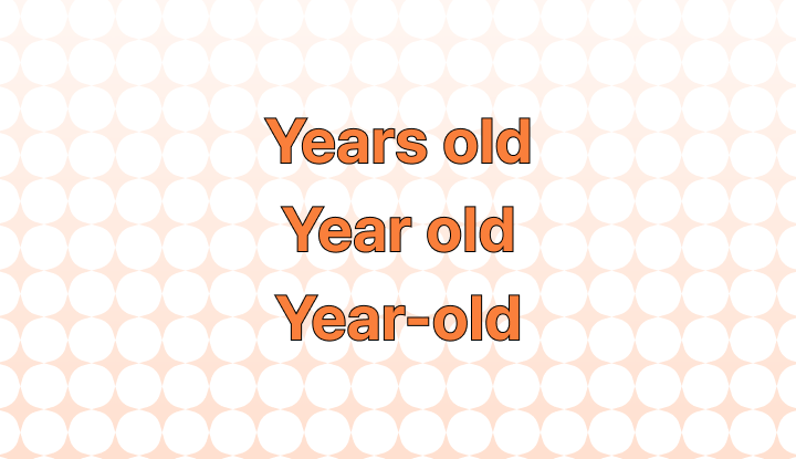 How to Use "Years Old" vs. "Year Old" vs. "Year-Old"