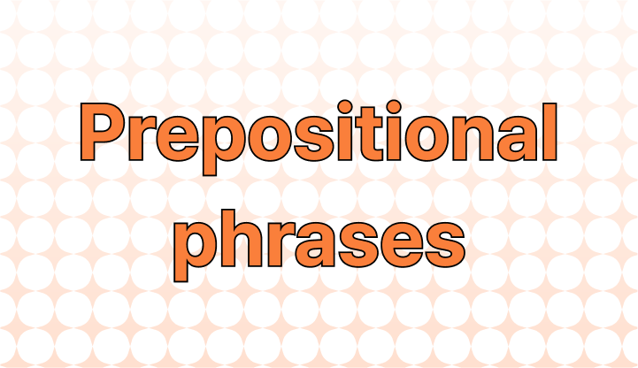 Prepositional Phrases in English: How to Use & Identify Them