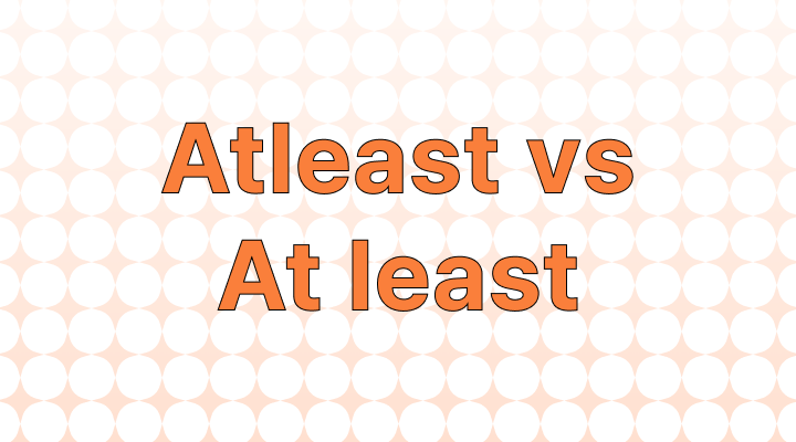 Atleast vs. At Least: Which is Correct? Atleast vs. At Least: Which is Correct?